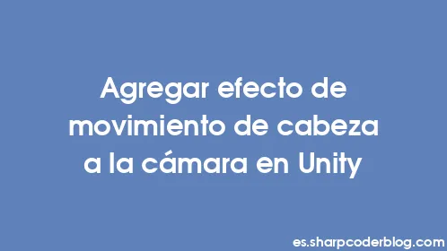 Agregar efecto de movimiento de cabeza a la cámara en Unity - Thumbnail