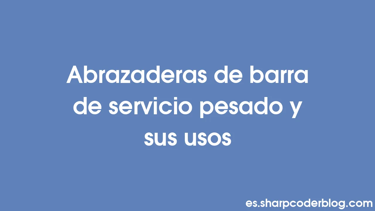 Abrazaderas de barra de servicio pesado y sus usos | Sharp Coder Blog