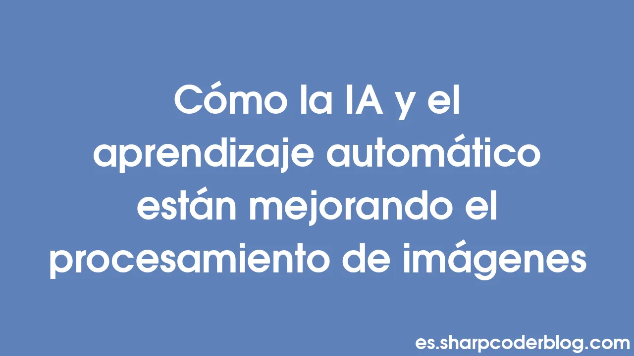 Cómo la IA y el aprendizaje automático están mejorando el procesamiento de imágenes | Sharp ...
