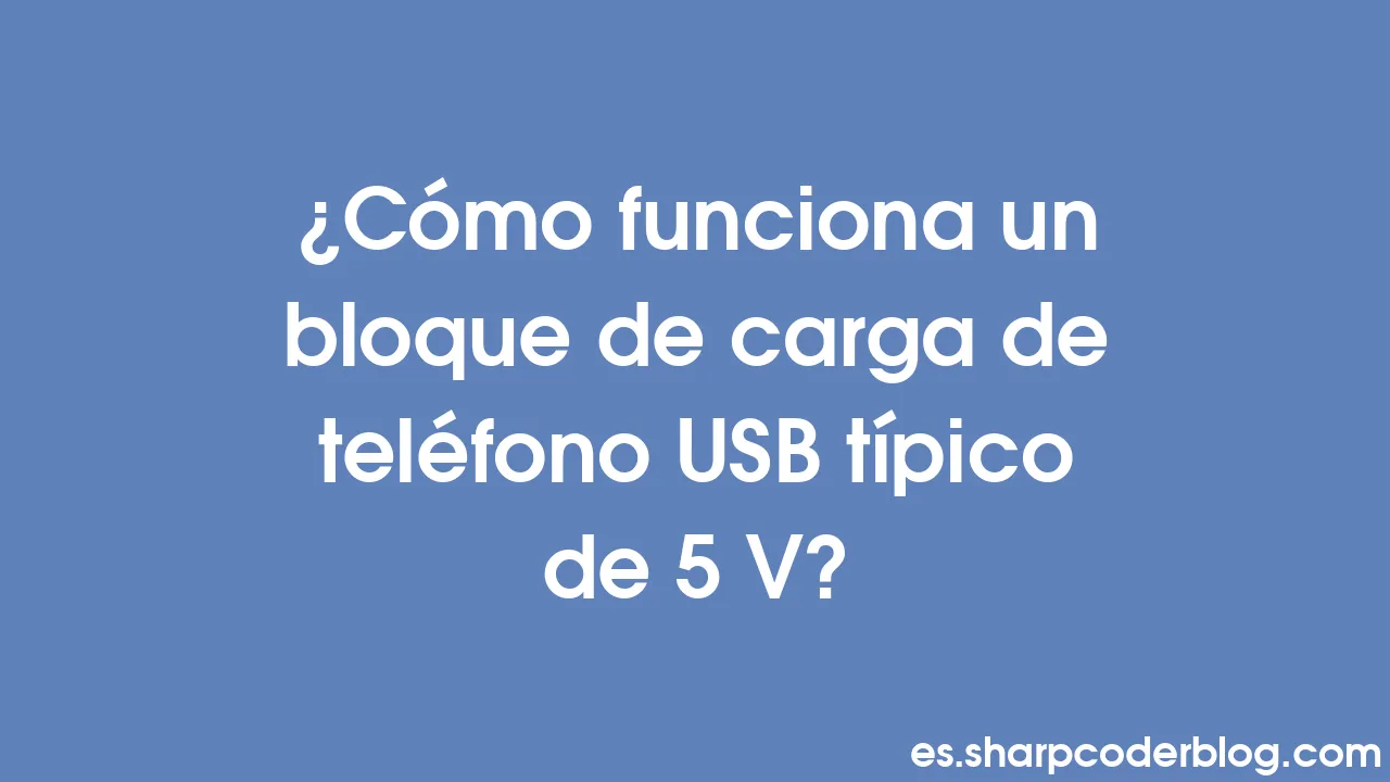 ¿Cómo funciona un bloque de carga de teléfono USB típico de 5 V? | Sharp Coder Blog