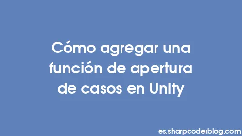 Cómo agregar una función de apertura de casos en Unity - Thumbnail