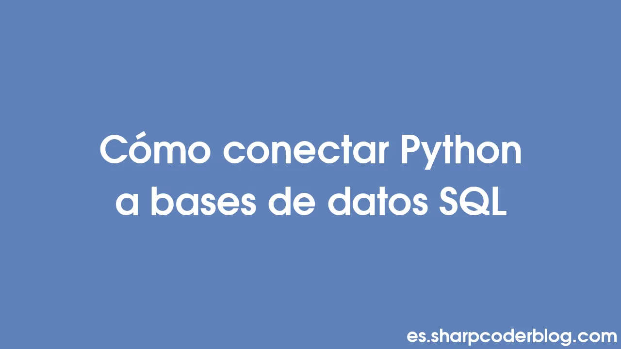 Cómo conectar Python a bases de datos SQL | Sharp Coder Blog Cómo conectar Python a bases de datos SQL | Sharp Coder Blog