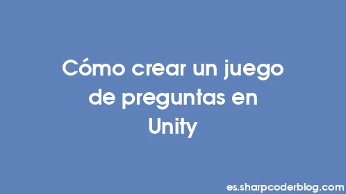 Cómo crear un juego de preguntas en Unity - Thumbnail