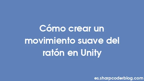 Cómo crear un movimiento suave del ratón en Unity - Thumbnail