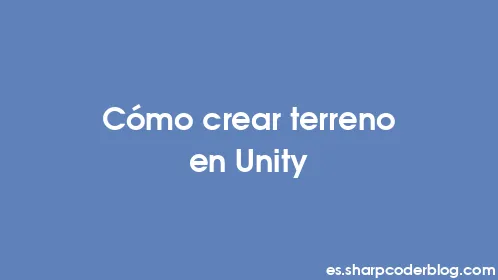 Cómo crear terreno en Unity - Thumbnail