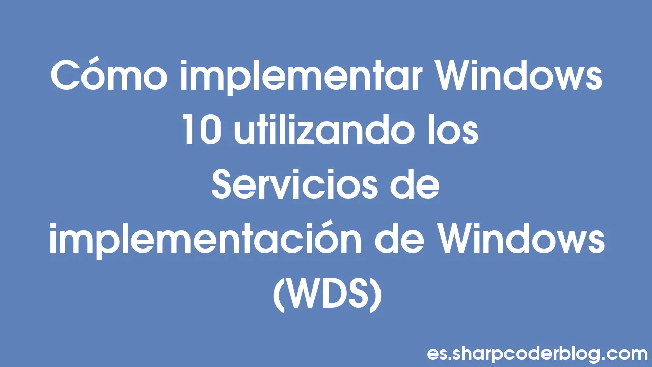 Cómo implementar Windows 10 utilizando los Servicios de implementación de Windows (WDS) | Sharp ...