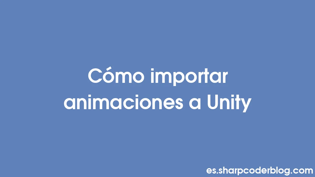 Cómo importar animaciones a Unity | Sharp Coder Blog