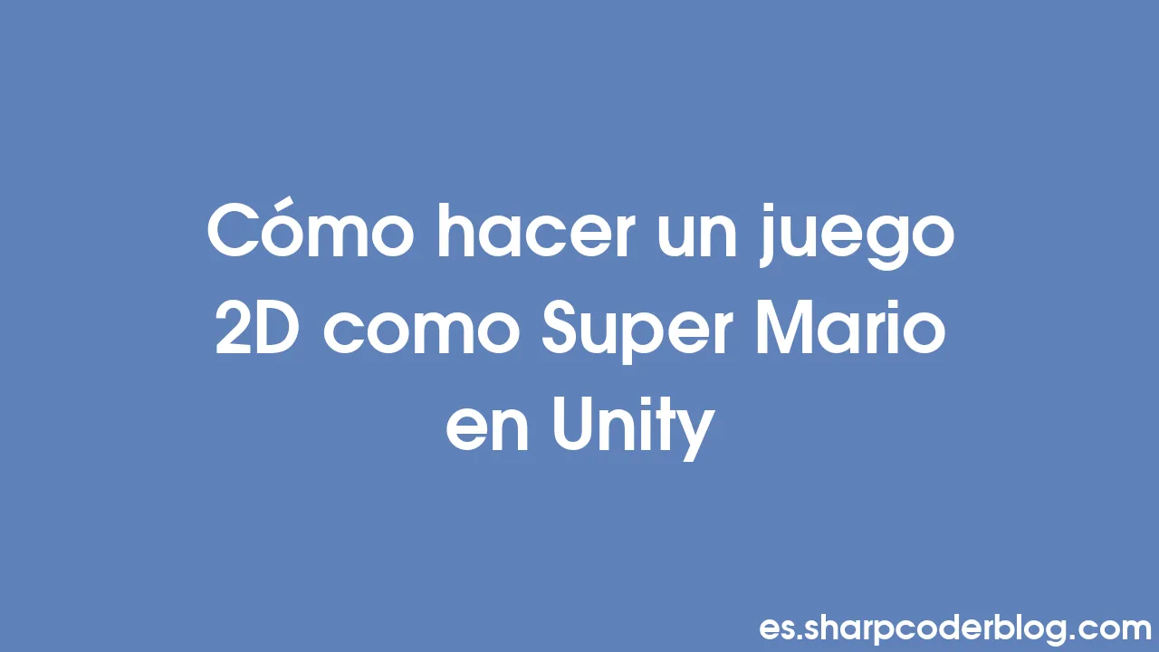 Cómo hacer un juego 2D como Super Mario en Unity | Sharp Coder Blog
