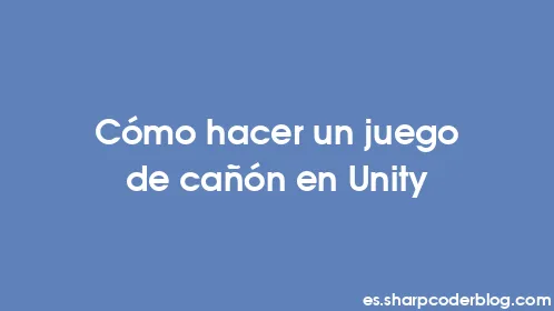 Cómo hacer un juego de cañón en Unity - Thumbnail