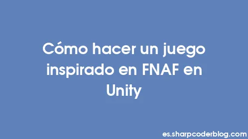 Cómo hacer un juego inspirado en FNAF en Unity - Thumbnail