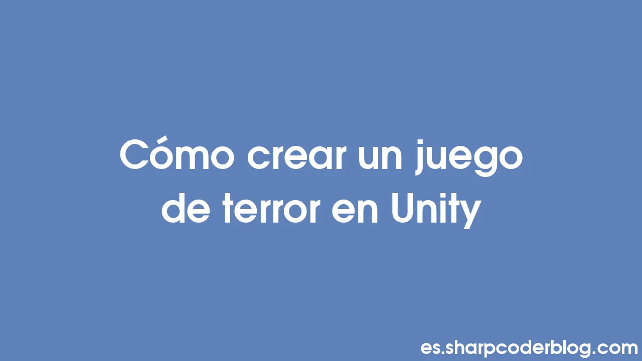 Cómo crear un juego de terror en Unity | Sharp Coder Blog