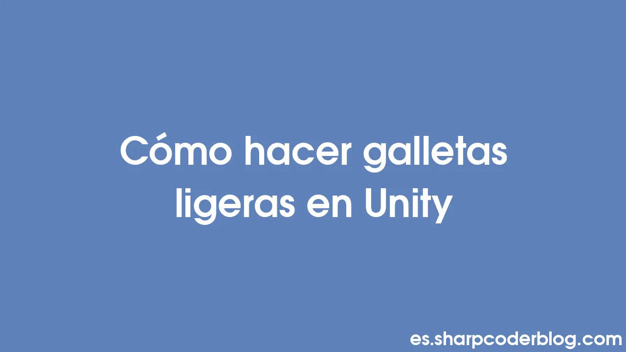 Cómo hacer galletas ligeras en Unity | Sharp Coder Blog