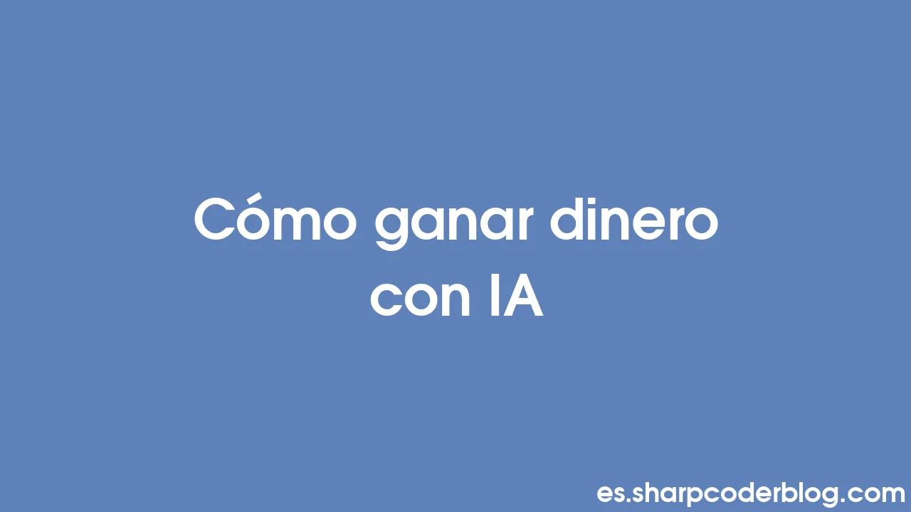 Cómo ganar dinero con IA | Sharp Coder Blog