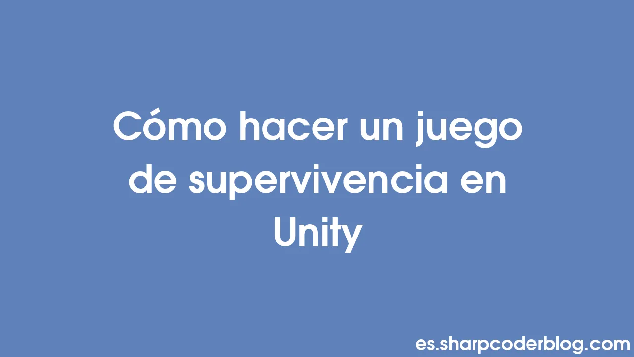 Cómo hacer un juego de supervivencia en Unity | Sharp Coder Blog