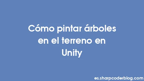 Cómo pintar árboles en el terreno en Unity - Thumbnail