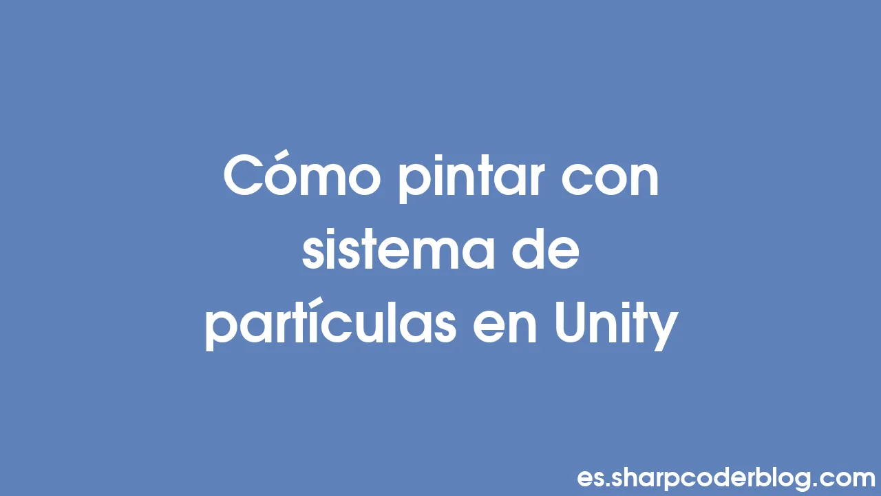 Cómo pintar con sistema de partículas en Unity | Sharp Coder Blog