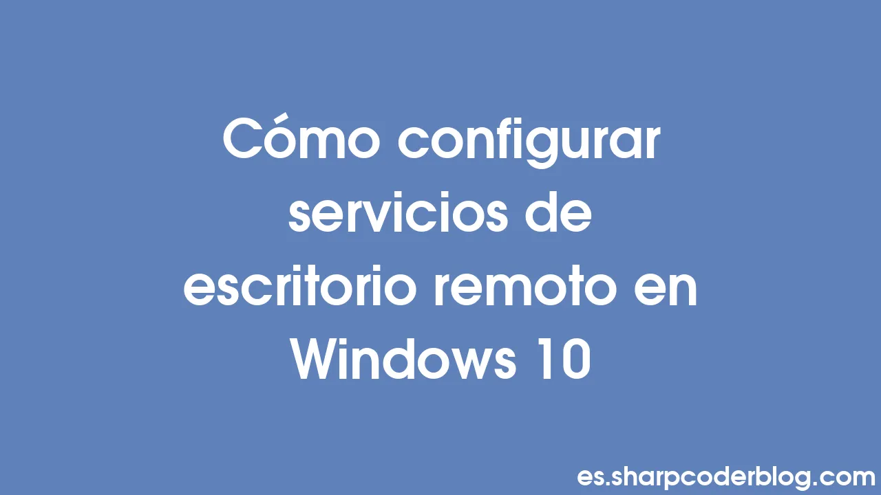 Cómo configurar servicios de escritorio remoto en Windows 10 | Sharp Coder Blog