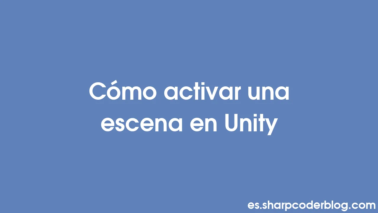 Cómo activar una escena en Unity | Sharp Coder Blog