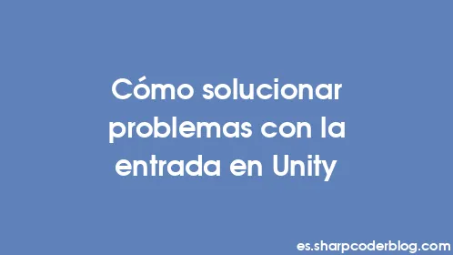 Cómo solucionar problemas con la entrada en Unity - Thumbnail