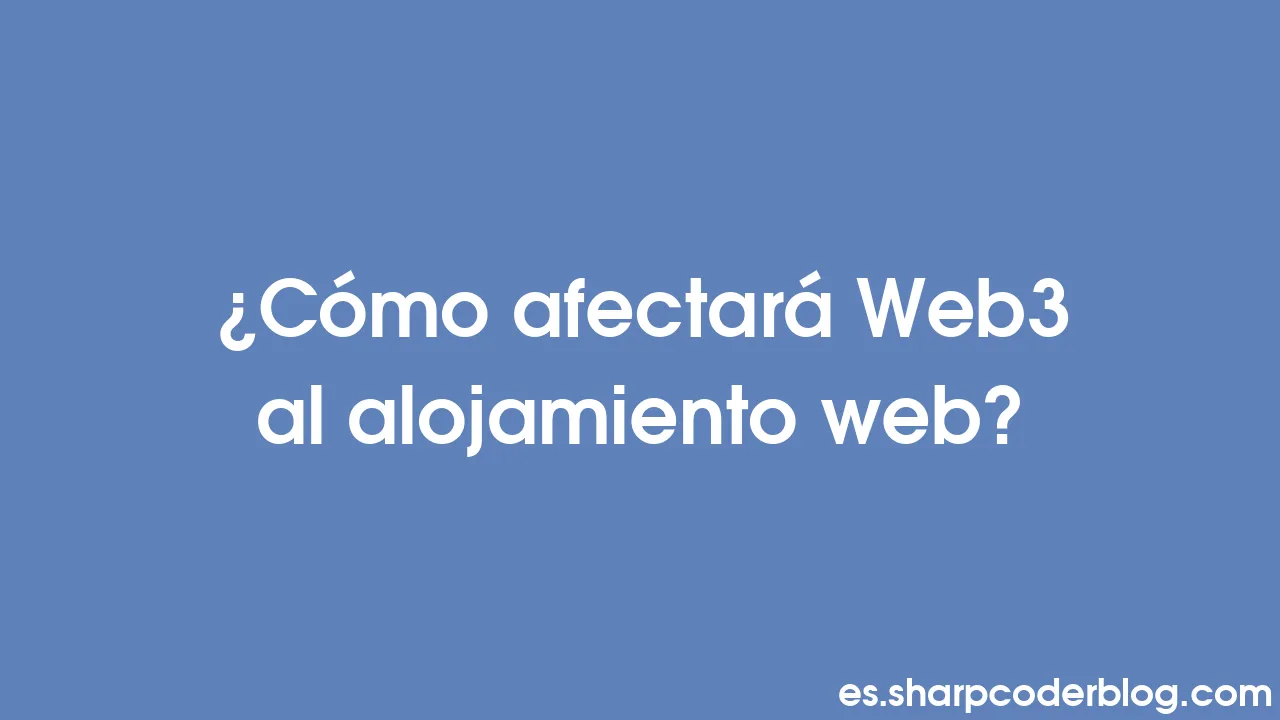 ¿Cómo afectará Web3 al alojamiento web? | Sharp Coder Blog