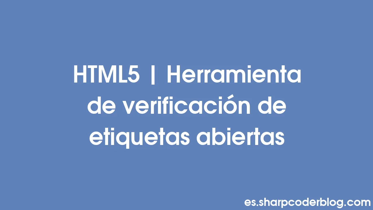 HTML5 | Herramienta de verificación de etiquetas abiertas | Sharp Coder ... HTML5 | Herramienta de verificación de etiquetas abiertas | Sharp Coder ...