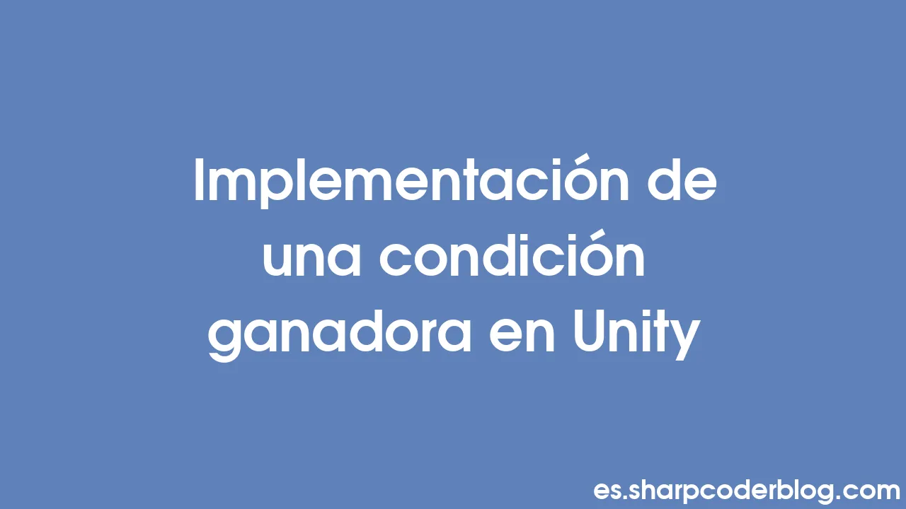 Implementación de una condición ganadora en Unity | Sharp Coder Blog