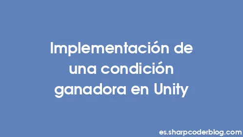 Implementación de una condición ganadora en Unity - Thumbnail