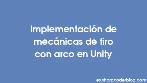 Implementación de mecánicas de tiro con arco en Unity - Thumbnail