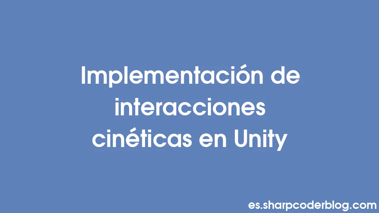 Implementación de interacciones cinéticas en Unity | Sharp Coder Blog