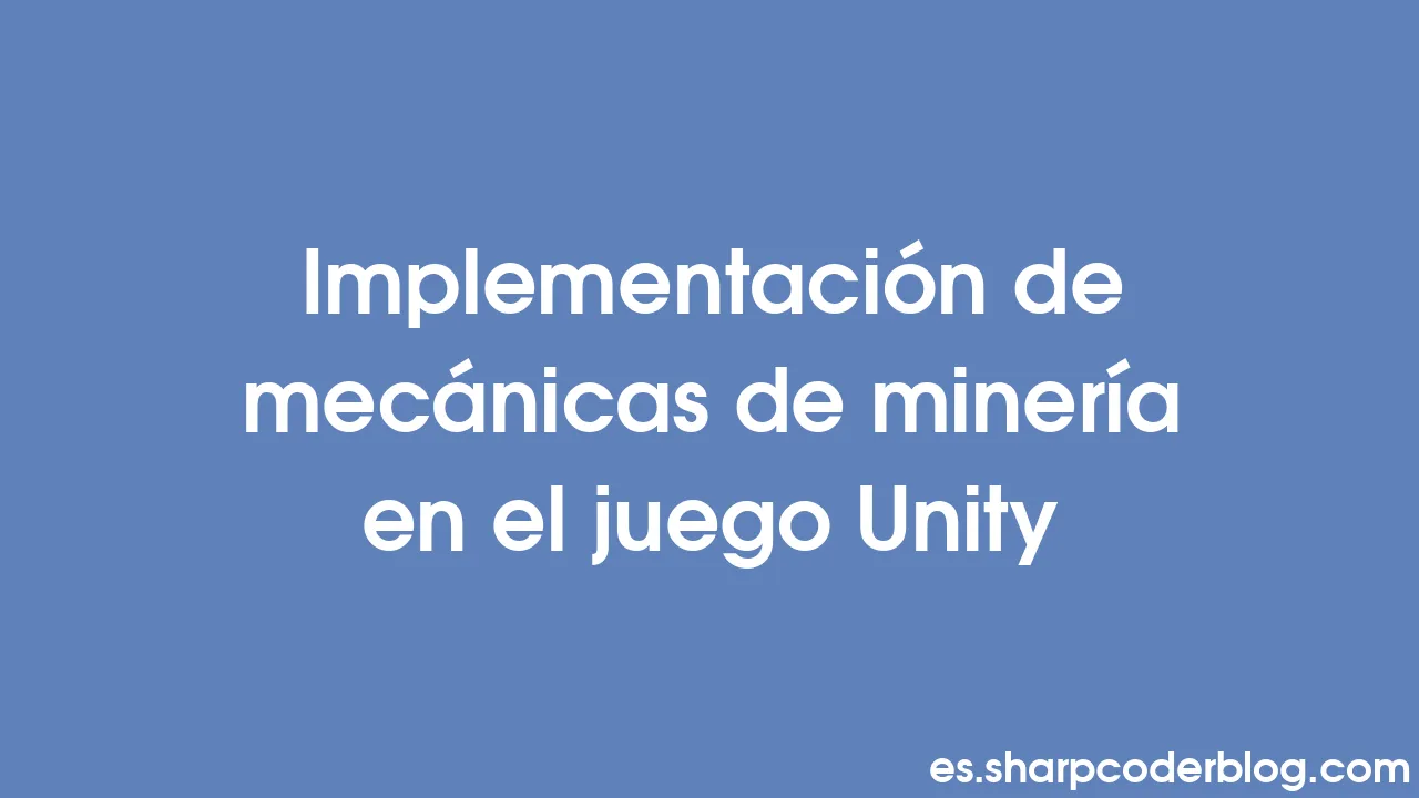 Implementación de mecánicas de minería en el juego Unity | Sharp Coder Blog