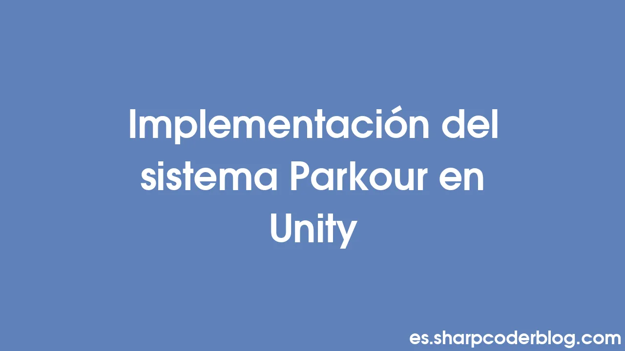 Implementación del sistema Parkour en Unity | Sharp Coder Blog