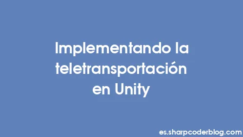 Implementando la teletransportación en Unity - Thumbnail