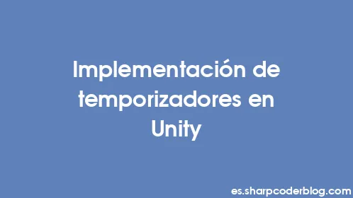 Implementación de temporizadores en Unity - Thumbnail