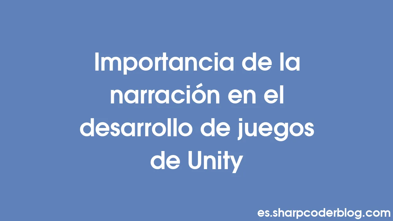 Importancia de la narración en el desarrollo de juegos de Unity | Sharp Coder Blog