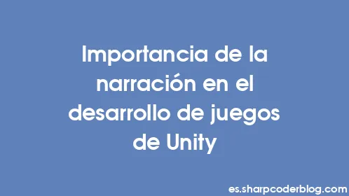 Importancia de la narración en el desarrollo de juegos de Unity - Thumbnail