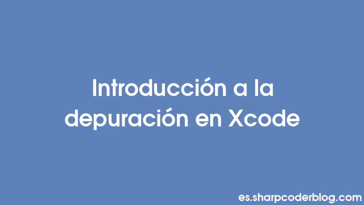 Introducción A La Depuración En Xcode Sharp Coder Blog
