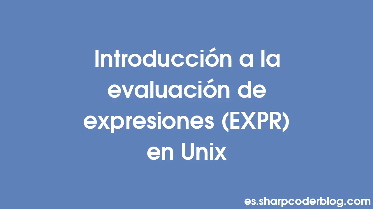 Introducción a la evaluación de expresiones (EXPR) en Unix | Sharp Coder Blog