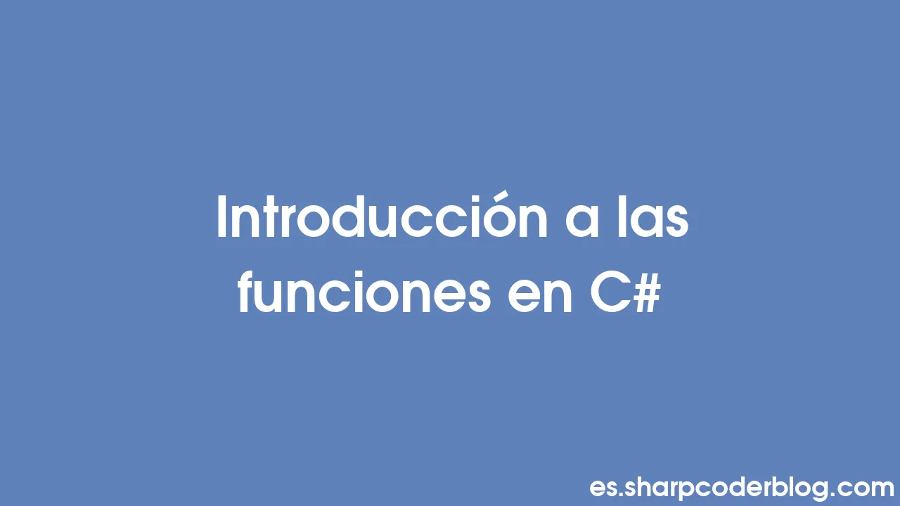 Introducción a las funciones en C# | Sharp Coder Blog