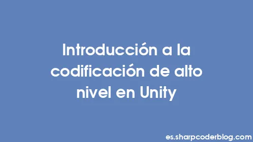 Introducción a la codificación de alto nivel en Unity - Thumbnail