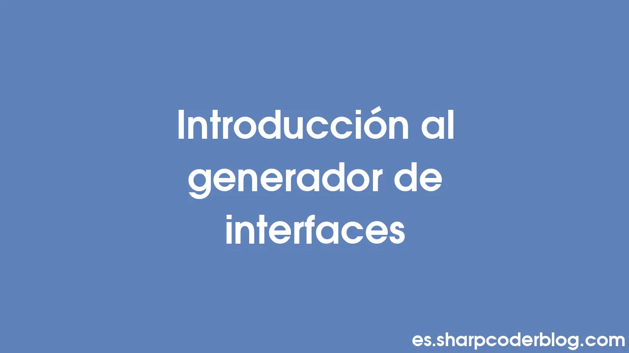 Introducción al generador de interfaces | Sharp Coder Blog