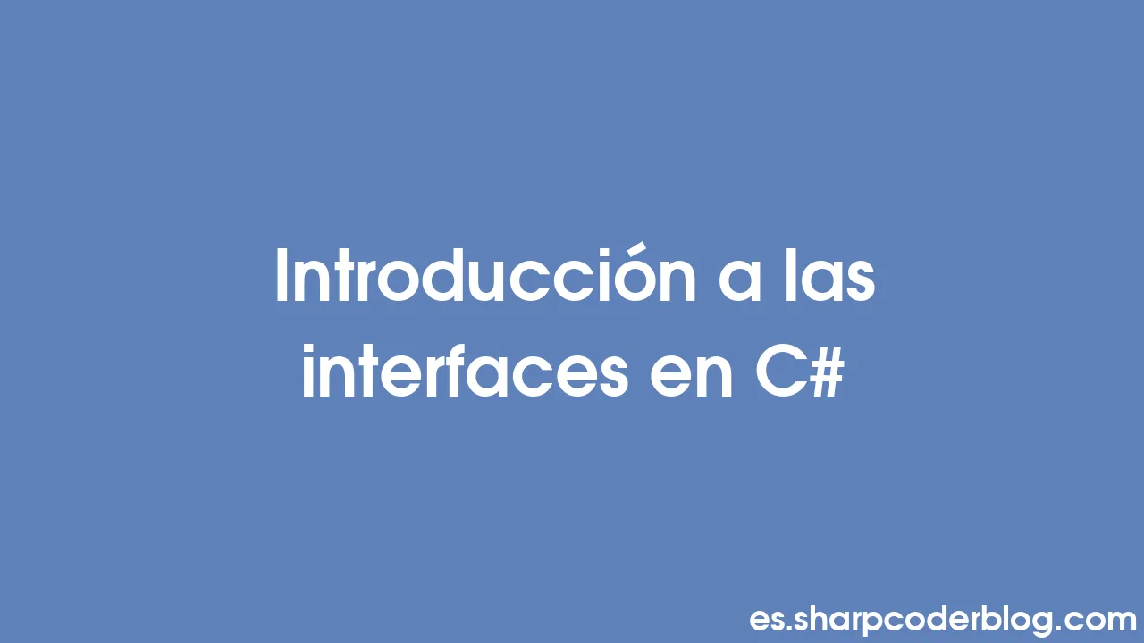 Introducción a las interfaces en C# | Sharp Coder Blog