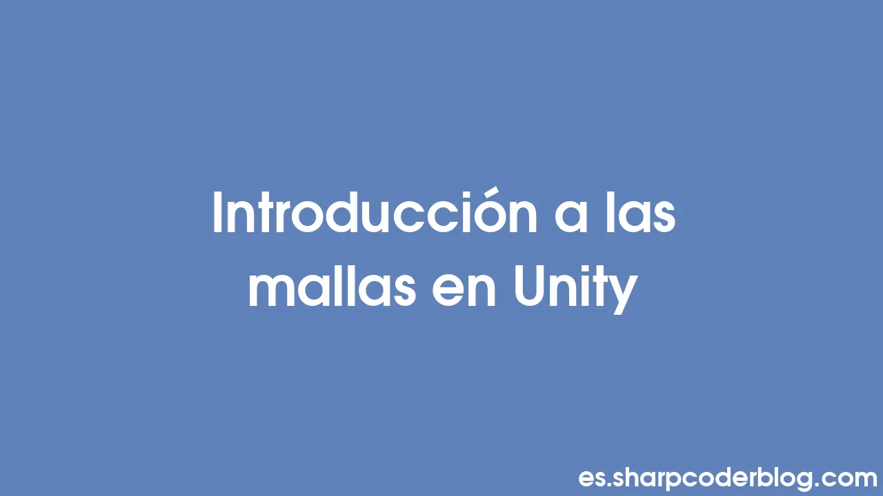 Introducción a las mallas en Unity | Sharp Coder Blog