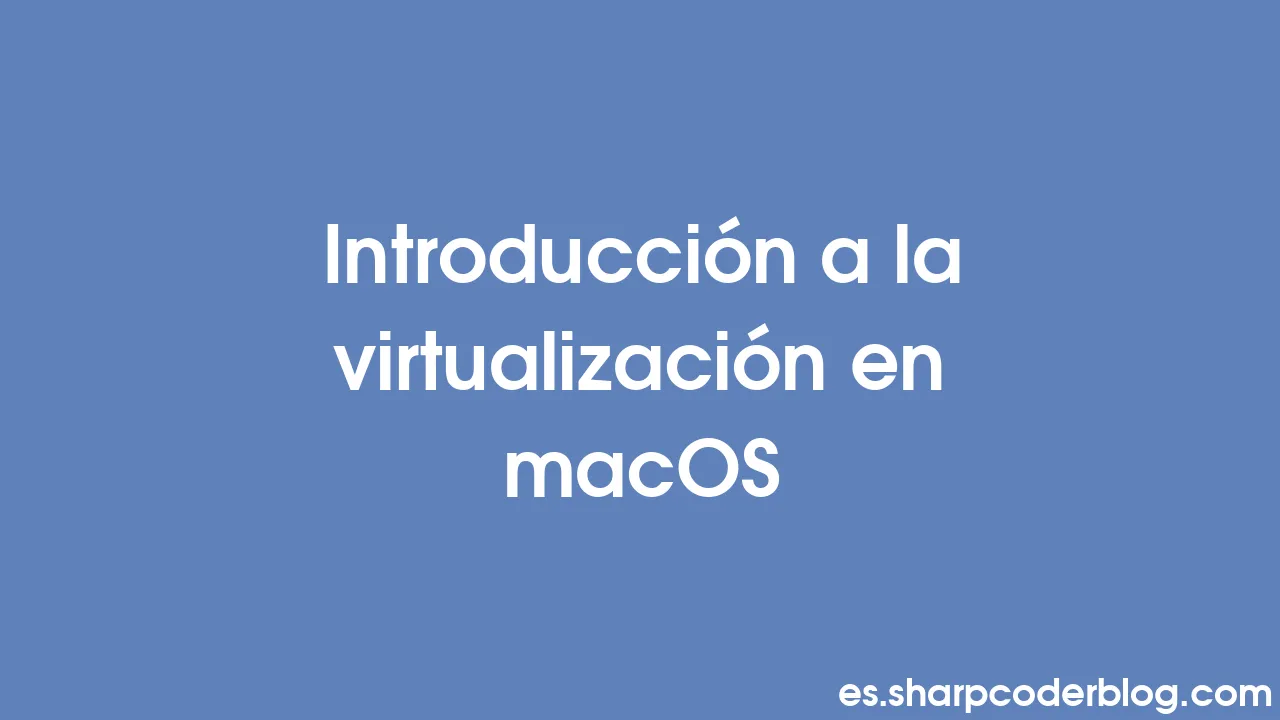 Introducción a la virtualización en macOS | Sharp Coder Blog