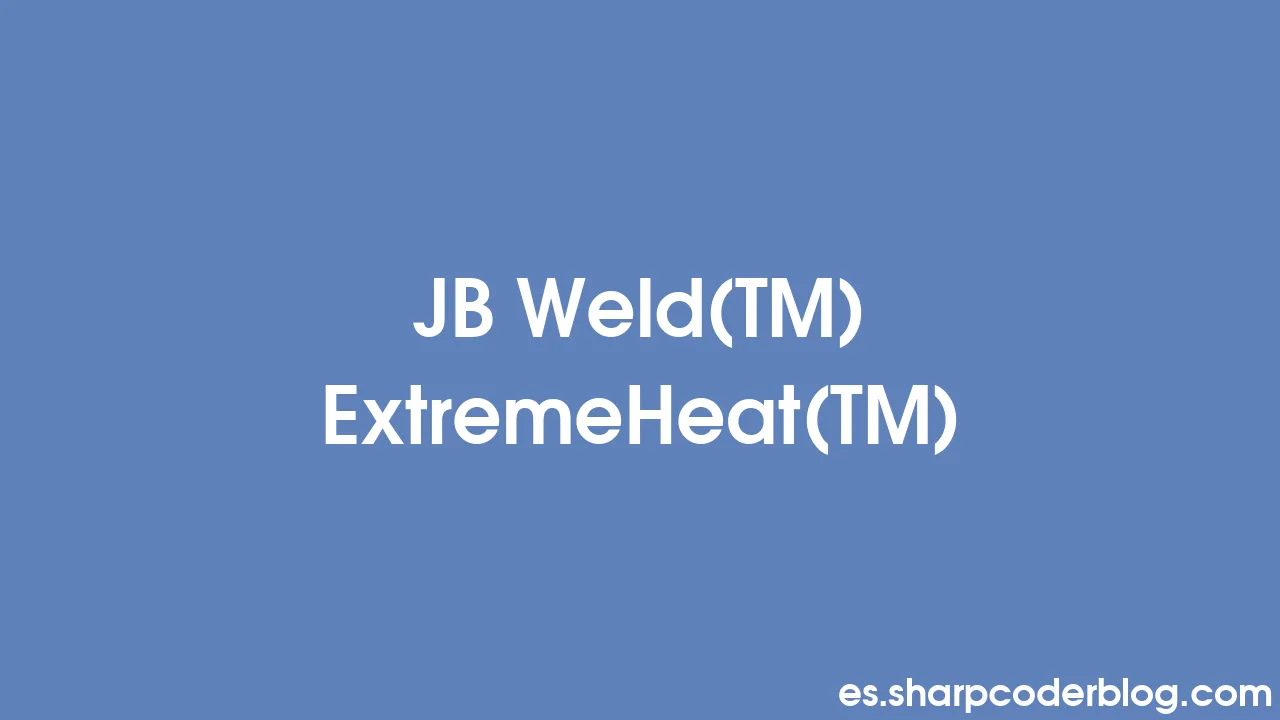 JB Weld™ ExtremeHeat™ | Sharp Coder Blog