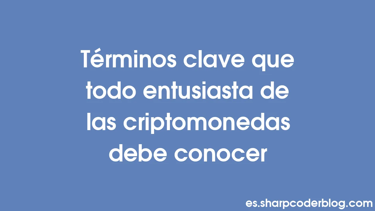Términos clave que todo entusiasta de las criptomonedas debe conocer | Sharp Coder Blog