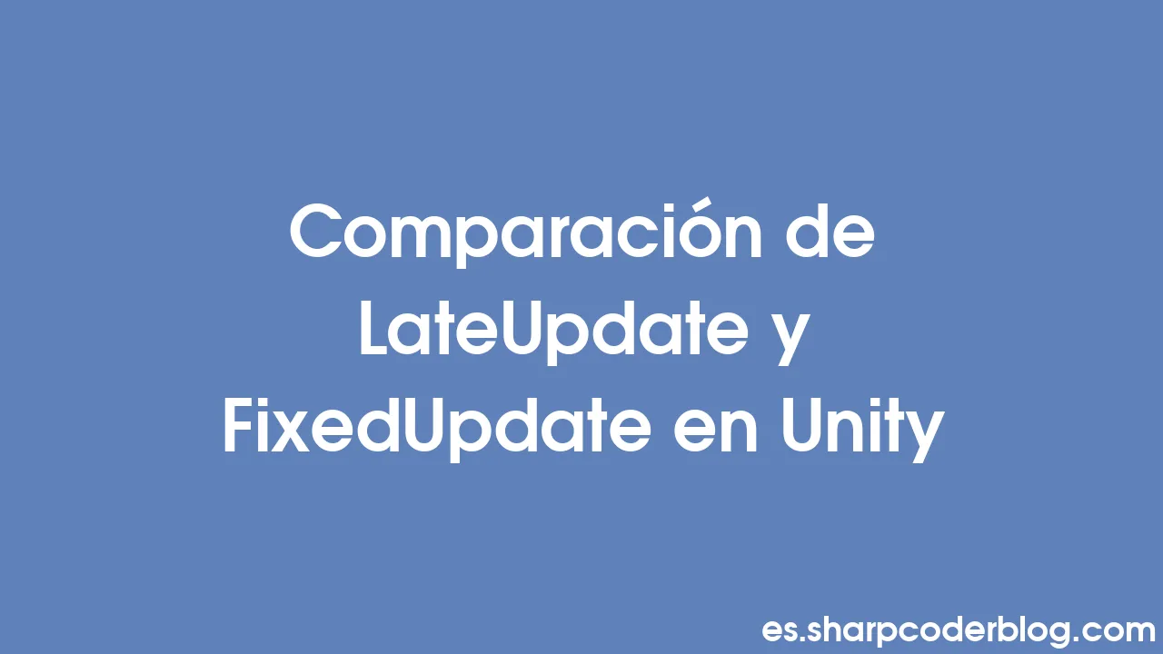 Comparación de LateUpdate y FixedUpdate en Unity | Sharp Coder Blog