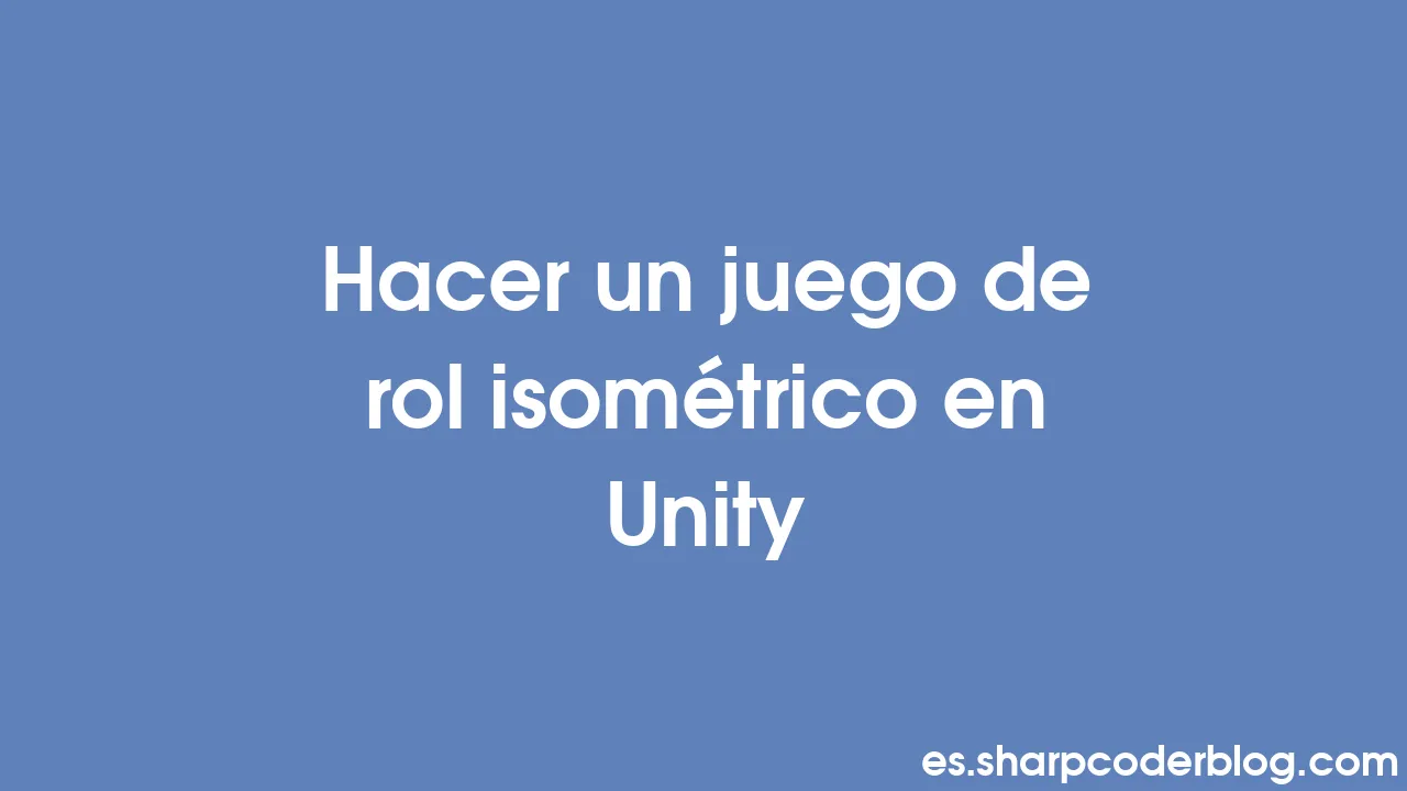 Hacer un juego de rol isométrico en Unity | Sharp Coder Blog