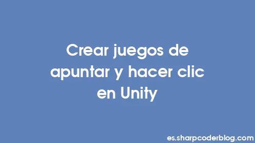 Crear juegos de apuntar y hacer clic en Unity - Thumbnail