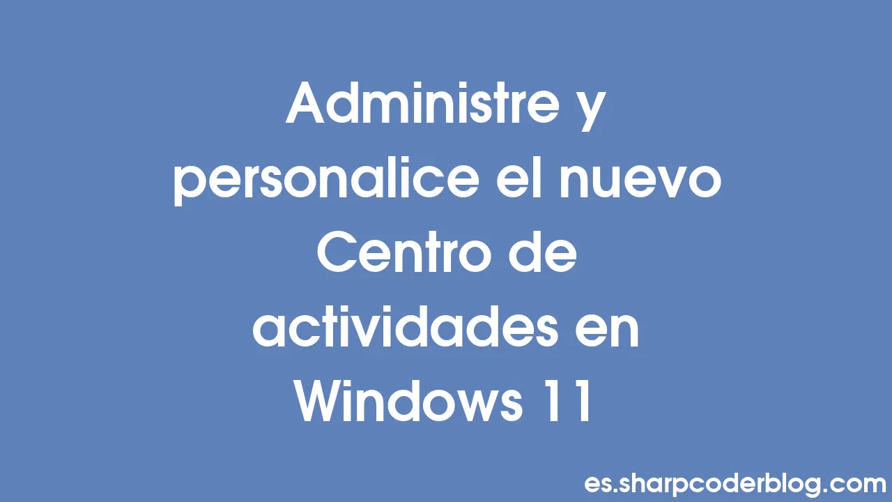 Administre y personalice el nuevo Centro de actividades en Windows 11 | Sharp Coder Blog