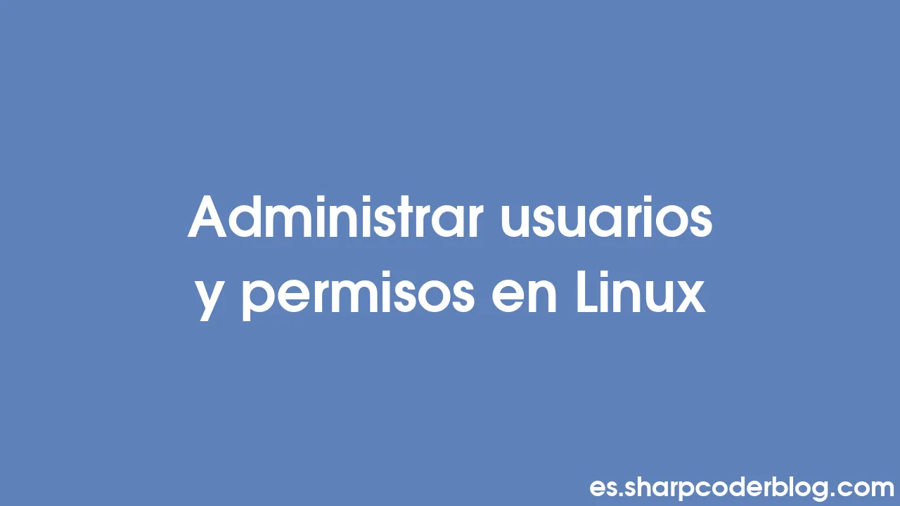 Administrar Usuarios Y Permisos En Linux Sharp Coder Blog